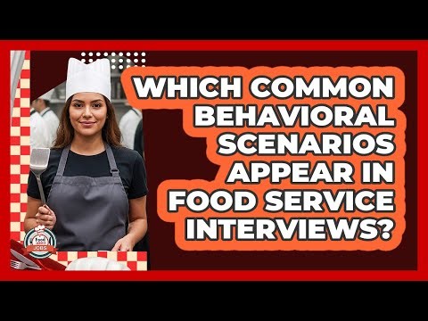 Which Common Behavioral Scenarios Appear In Food Service Interviews?