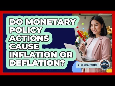 Do Monetary Policy Actions Cause Inflation Or Deflation?