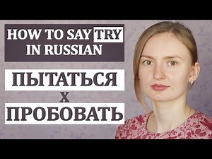 How to say TRY in Russian: ПЫТАТЬСЯ or ПРОБОВАТЬ? /// Russian Lesson for Beginners