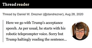 Thread by @dandrezner: Here we go with Trump’s acceptance speech. As per usual, he starts with his robotic teleprompter voice. Sorry but Trump haltingly reading th…