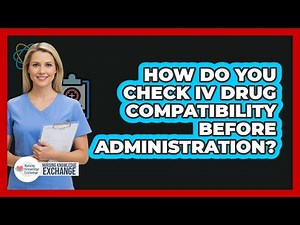 How Do You Check IV Drug Compatibility Before Administration?