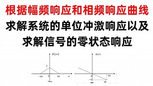 【小马哥960题】根据幅频响应和相频响应曲线求解系统的单位冲激响应以及求解信号的零状态响应-2023安徽大学2.1