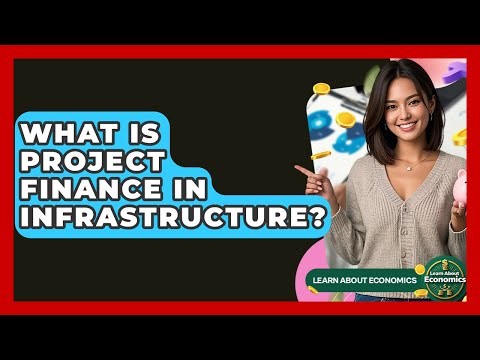 What Is Project Finance In Infrastructure? - Learn About Economics