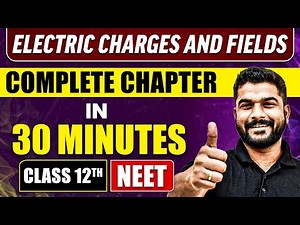 ELECTRIC CHARGES AND FIELDS in 30 Minutes | Full Chapter Revision | Class 12th NEET