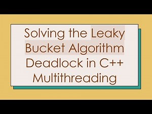 Solving the Leaky Bucket Algorithm Deadlock in C++ Multithreading