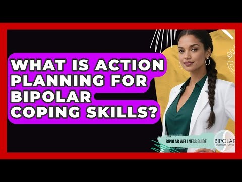 What Is Action Planning For Bipolar Coping Skills? - Bipolar Wellness Guide