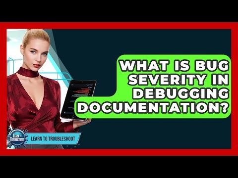 What Is Bug Severity In Debugging Documentation? - Learn To Troubleshoot