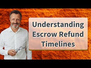 Understanding Escrow Refund Timelines