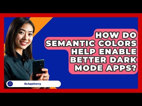 How Do Semantic Colors Help Enable Better Dark Mode Apps? - Be App Savvy