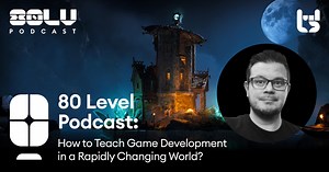 80 Level Podcast: How to Teach Game Development