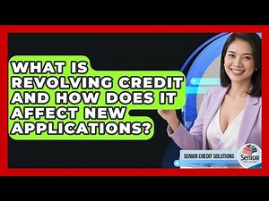 What Is Revolving Credit And How Does It Affect New Applications? - Senior Credit Solutions