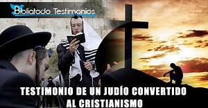 Testimonio de un judío convertido al cristianismo