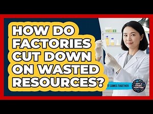 How Do Factories Cut Down On Wasted Resources?