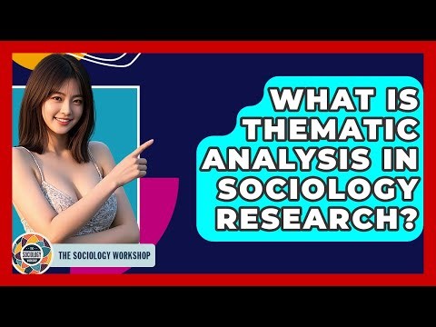 What Is Thematic Analysis In Sociology Research? - The Sociology Workshop