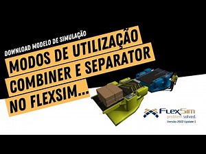 FlexSim | Modos de Utilização do Combiner e Separator - Modelo de Simulação para Download