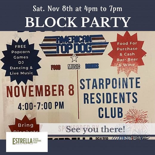 Are you ready for the 2nd Annual Estrella Mountain Ranch Block Party?! Saturday, November 8th, 2025 hours - 4:00–7:00 PM Location Starpointe Residents Club - 17665 W Elliot Rd, Goodyear, AZ 85338 (623) 386-1949 Bring your blankets and chairs and join us for an evening of fun, food, and music — hosted by the Estrella Realtor Networking Group! Live DJ & Music Free Popcorn & Games Food Trucks Cash Bar (Beer & Wine) Don’t miss out on this chance to hang out with your neighbors — it’s going to be a g