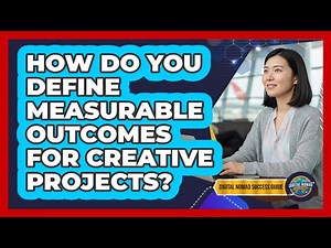 How Do You Define Measurable Outcomes For Creative Projects?