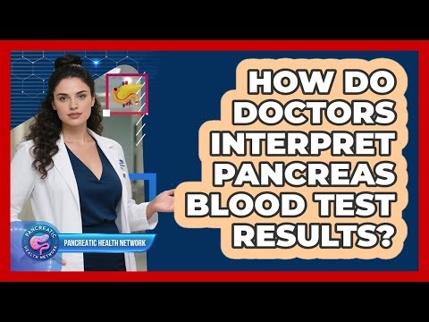 How Do Doctors Interpret Pancreas Blood Test Results?