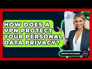 How Does A VPN Protect Your Personal Data Privacy? - Emerging Tech Insider