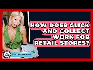 How Does Click And Collect Work For Retail Stores? - Retail Employee Playbook