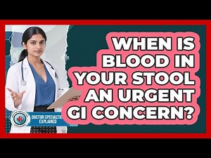 When Is Blood In Your Stool An Urgent GI Concern?