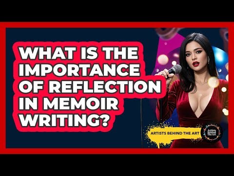 What Is The Importance Of Reflection In Memoir Writing? - Artists Behind the Art