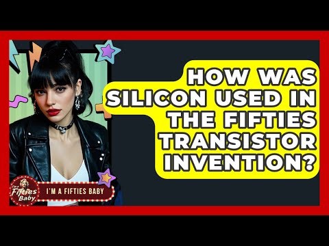 How Was Silicon Used In The Fifties Transistor Invention? - Im a 50s Baby