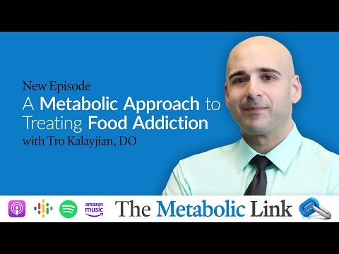 The Metabolic Approach to Treating Food Addiction | Dr. Tro Kalayjian | The Metabolic Link Ep. 77