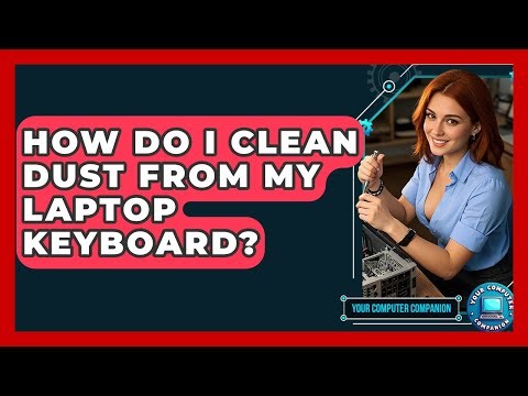 How Do I Clean Dust From My Laptop Keyboard? - Your Computer Companion