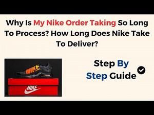 Why Is My Nike Order Taking So Long To Process? How Long Does Nike Take To Deliver?