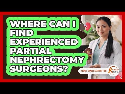 Where Can I Find Experienced Partial Nephrectomy Surgeons? - Kidney Cancer Support Hub