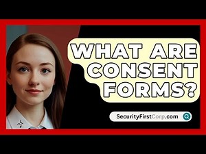 What Are Consent Forms? - SecurityFirstCorp.com