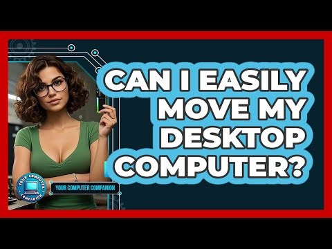 Can I Easily Move My Desktop Computer?