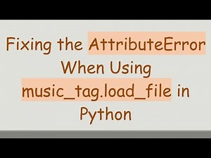 Fixing the AttributeError When Using music_tag.load_file in Python