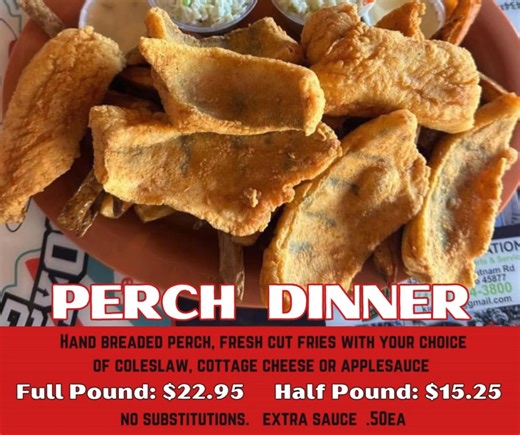 It's FISH FRY-DAY!! Today's special is our famous perch dinner. Get our special hand breaded perch served with hand cut french fries and choice of cottage cheese, coleslaw or apple sauce. full pound: $22.95 half pound: $ 15.25 | Tackle Box 2
