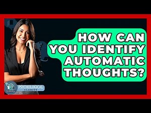 How Can You Identify Automatic Thoughts? - Psychological Clarity
