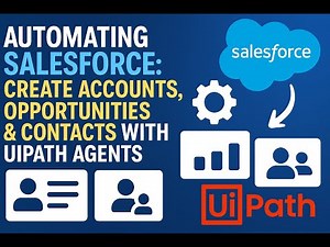 Automating Salesforce: Create Accounts, Opportunities & Contacts with UiPath Agents!