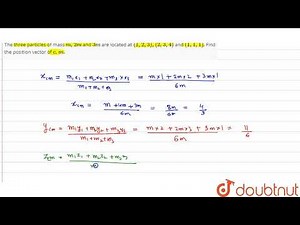 The three particles of mass m , 2m and 3m are located at (1 , 2, 3) , ( 2, 3, 4) and (1, 1,1). F...