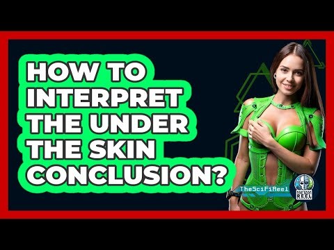 How To Interpret The Under The Skin Conclusion?