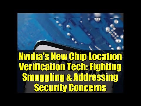 Nvidia's New Chip Location Verification Tech: Fighting Smuggling & Addressing Security Concerns
