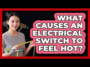 What Causes An Electrical Switch To Feel Hot?