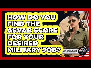 How Do You Find The ASVAB Score For Your Desired Military Job? - The Frontline Guardians