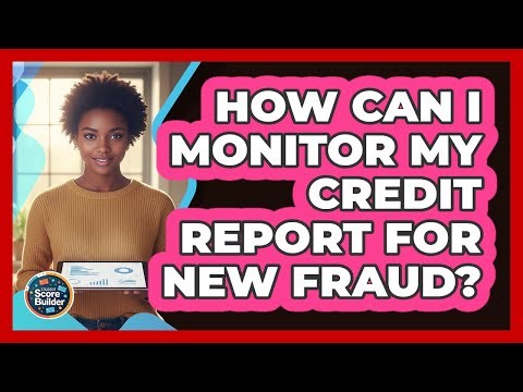 How Can I Monitor My Credit Report For New Fraud?