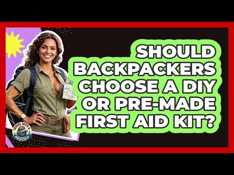 Should Backpackers Choose A DIY Or Pre-made First Aid Kit? - Travel With A Backpack