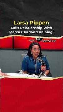 Larsa Pippen opens up about her relationship with Marcus Jordan, calling it ‘draining’