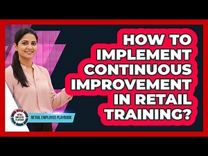 How To Implement Continuous Improvement In Retail Training?