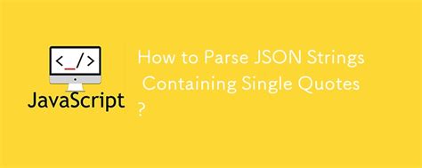 How To Parse JSON Strings Containing Single Quotes JS Tutorial Php Cn