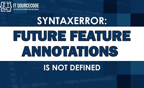 syntaxerror future feature annotations is not defined [solved]