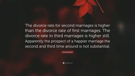 Gary Chapman Quote The Divorce Rate For Second Marriages Is Higher