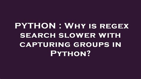 PYTHON Why Is Regex Search Slower With Capturing Groups In Python